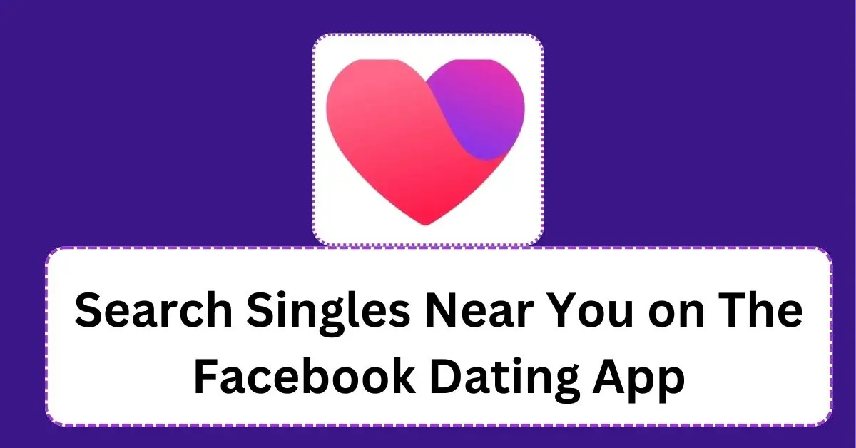 Search Singles Near You on The Facebook Dating App - Silnels.